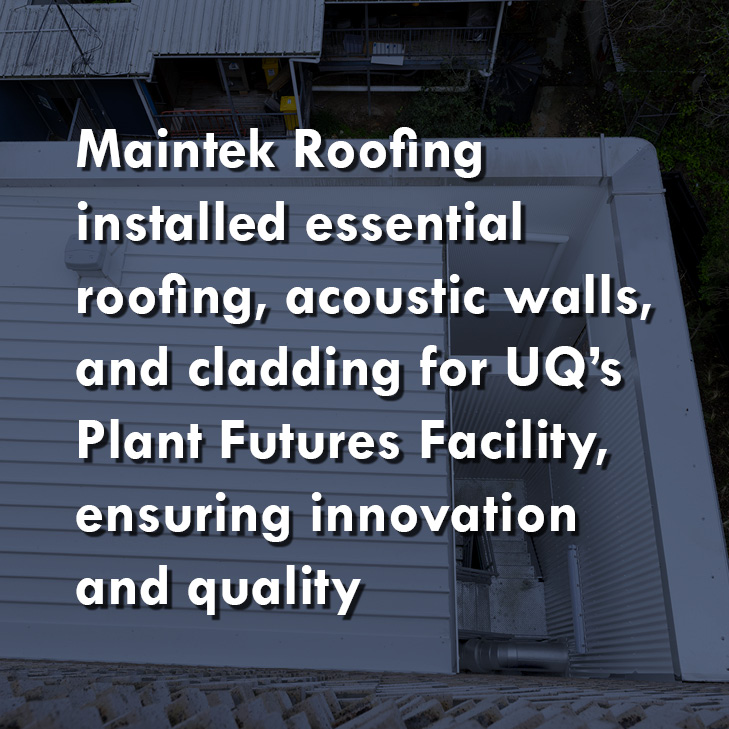Maintek Roofing installed roofing, acoustic walls, and cladding for UQ’s Plant Futures Facility ...